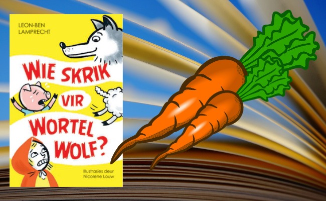 Wie skrik vir Wortel Wolf? deur Leon-Ben Lamprecht: ’n lesersindruk ...