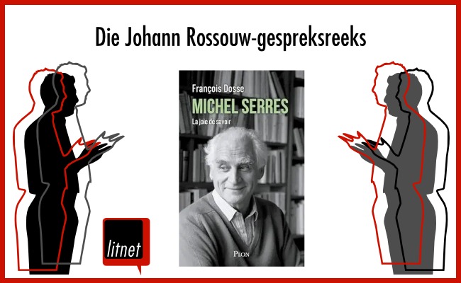 Die Johann Rossouw-gespreksreeks: Michel Serres – filosoof van ons tyd ...